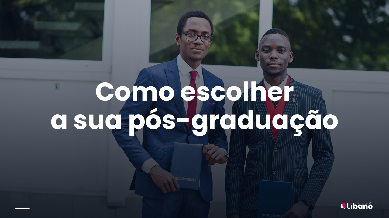 Guia completo para escolher o seu curso de pós-graduação - Blog Libano