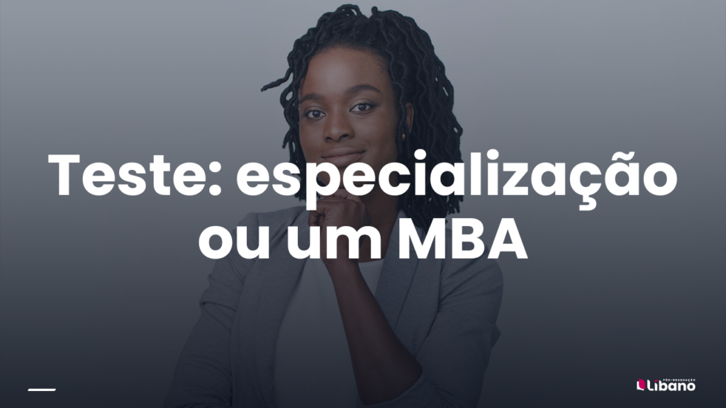 Teste: devo fazer uma especialização ou um MBA? - Blog Libano